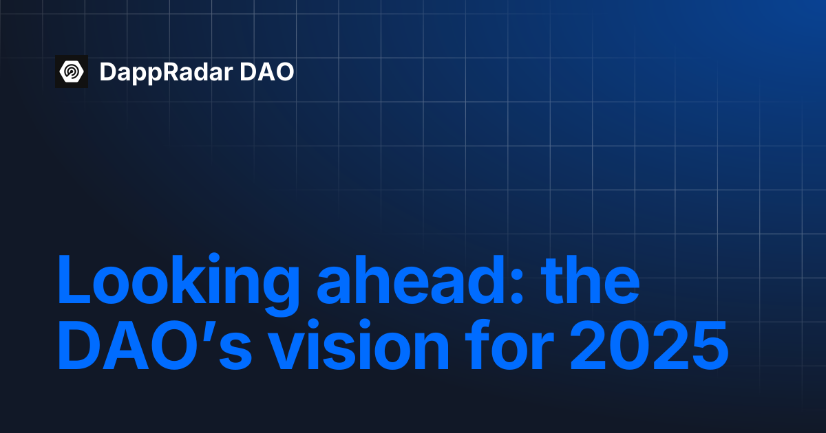 Looking ahead: the DAO’s vision for 2025 | DappRadar DAO